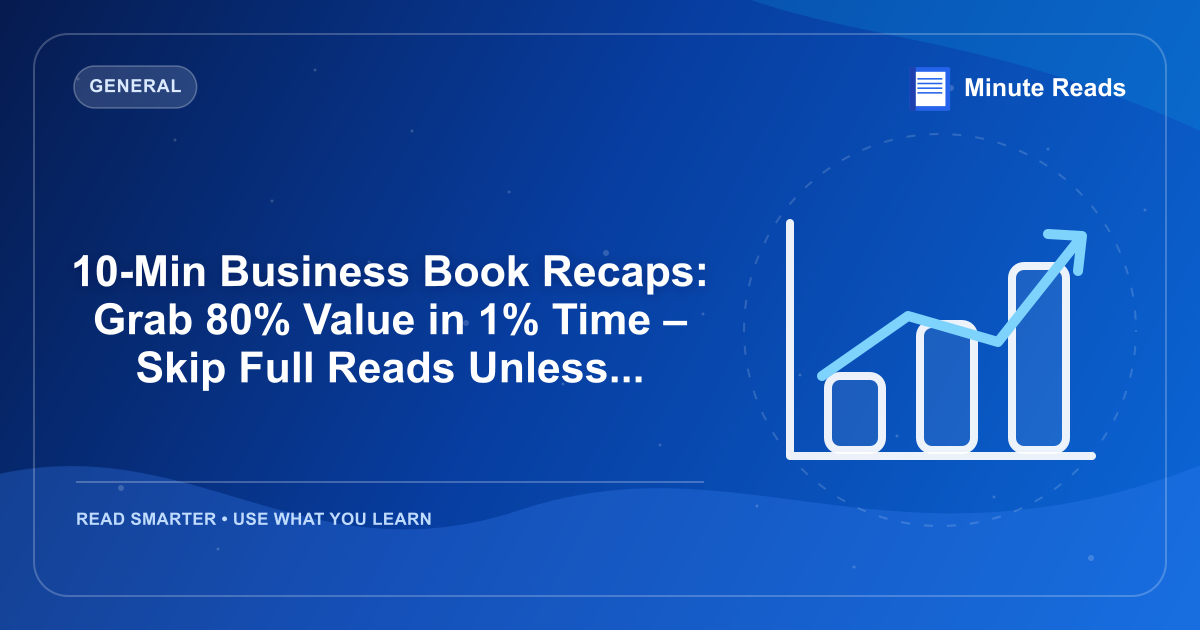 10-Min Business Book Recaps: Grab 80% Value in 1% Time – Skip Full Reads Unless... — MinuteReads blog thumbnail