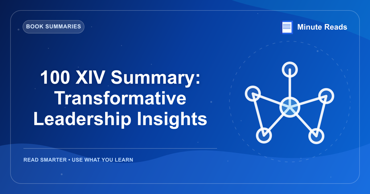 100 XIV Summary: Transformative Leadership Insights — MinuteReads blog thumbnail