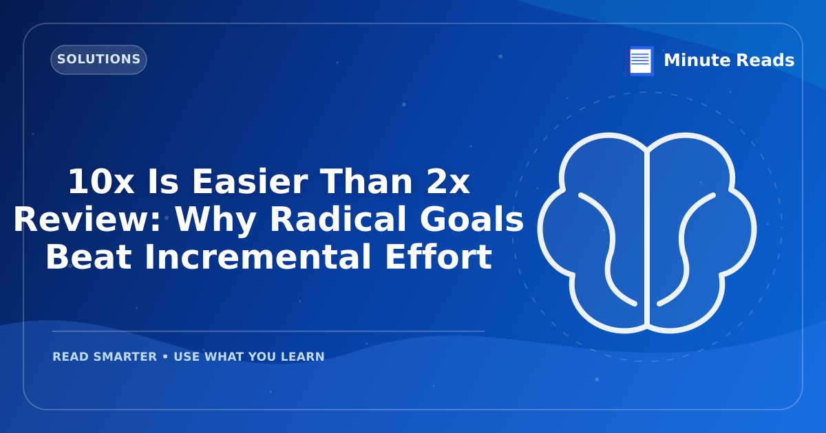 10x Is Easier Than 2x Review: Why Radical Goals Beat Incremental Effort — MinuteReads blog thumbnail