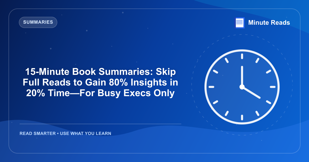 15-Minute Book Summaries: Skip Full Reads to Gain 80% Insights in 20% Time—For Busy Execs Only — MinuteReads blog thumbnail