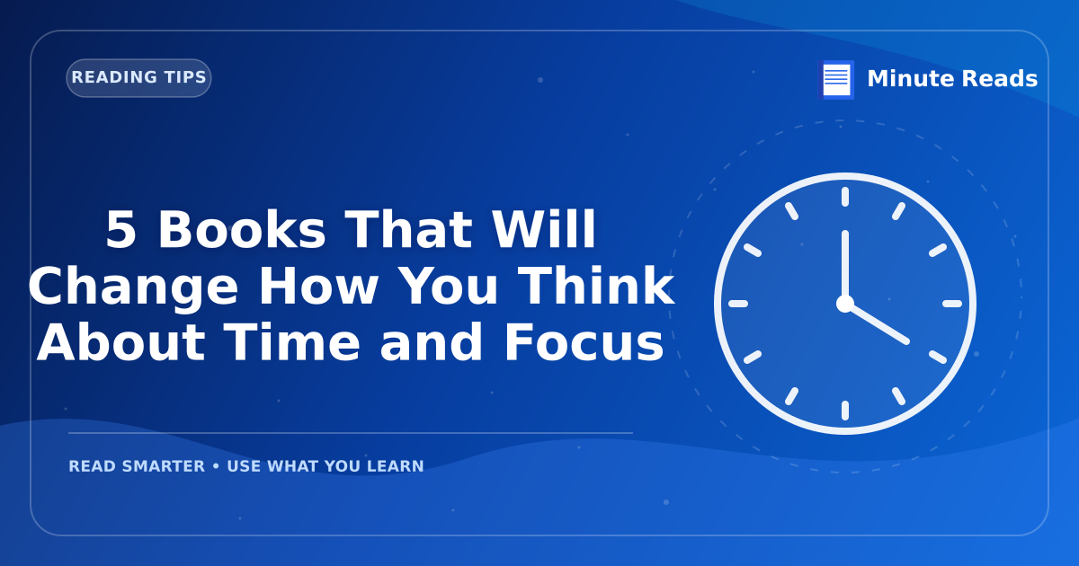 5 Books That Will Change How You Think About Time and Focus — MinuteReads blog thumbnail