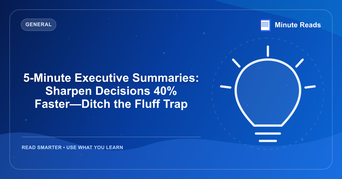 5-Minute Executive Summaries: Sharpen Decisions 40% Faster—Ditch the Fluff Trap — MinuteReads blog thumbnail