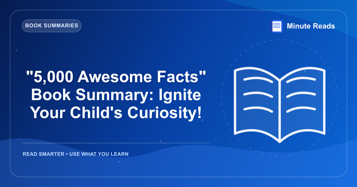 "5,000 Awesome Facts" Book Summary: Ignite Your Child's Curiosity! — MinuteReads blog thumbnail