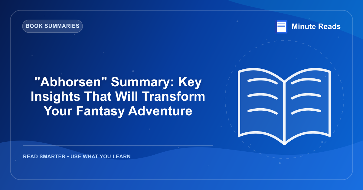 "Abhorsen" Summary: Key Insights That Will Transform Your Fantasy Adventure — MinuteReads blog thumbnail