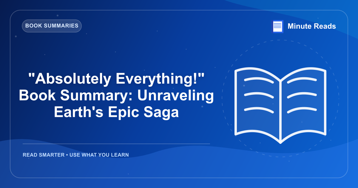 "Absolutely Everything!" Book Summary: Unraveling Earth's Epic Saga — MinuteReads blog thumbnail