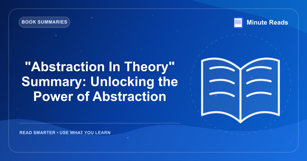 "Abstraction In Theory" Summary: Unlocking the Power of Abstraction — MinuteReads blog thumbnail