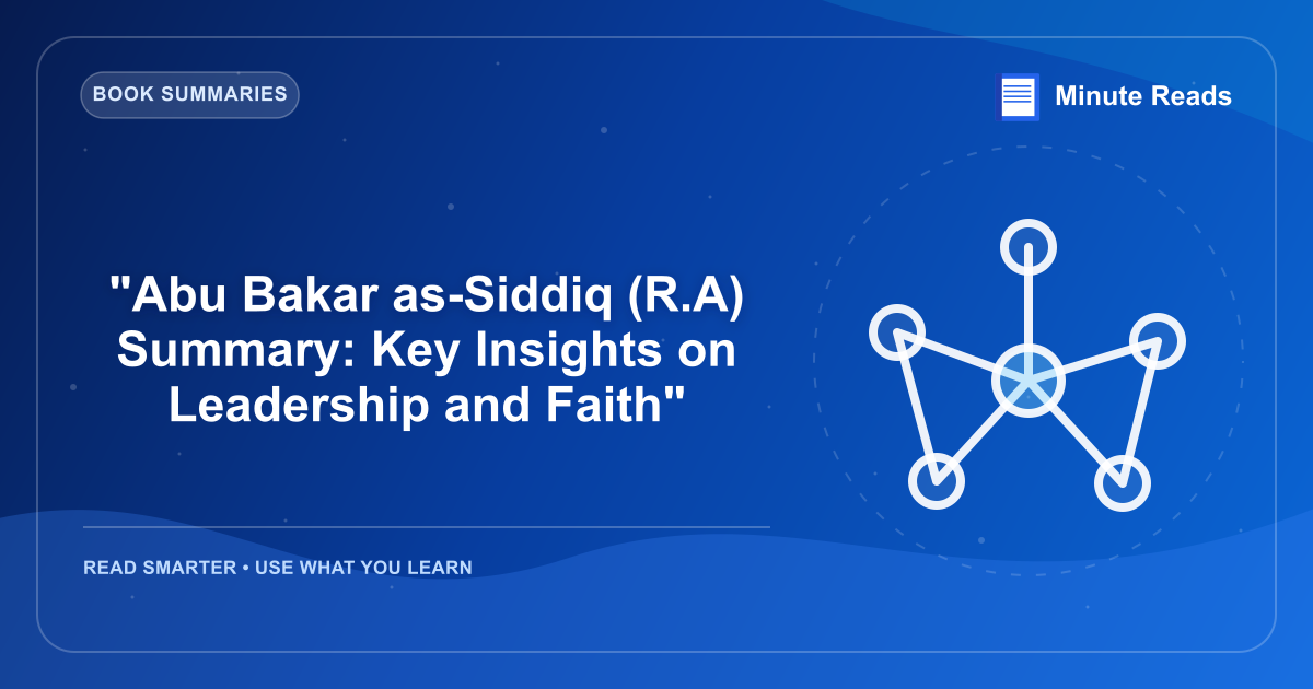"Abu Bakar as-Siddiq (R.A) Summary: Key Insights on Leadership and Faith" — MinuteReads blog thumbnail