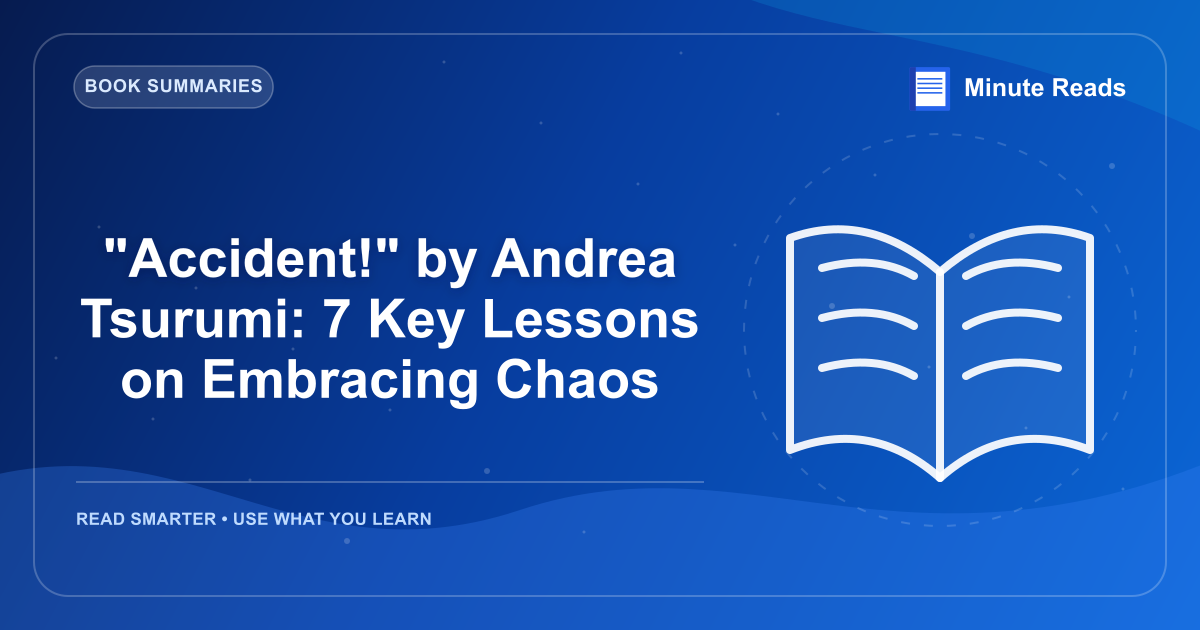 "Accident!" by Andrea Tsurumi: 7 Key Lessons on Embracing Chaos — MinuteReads blog thumbnail