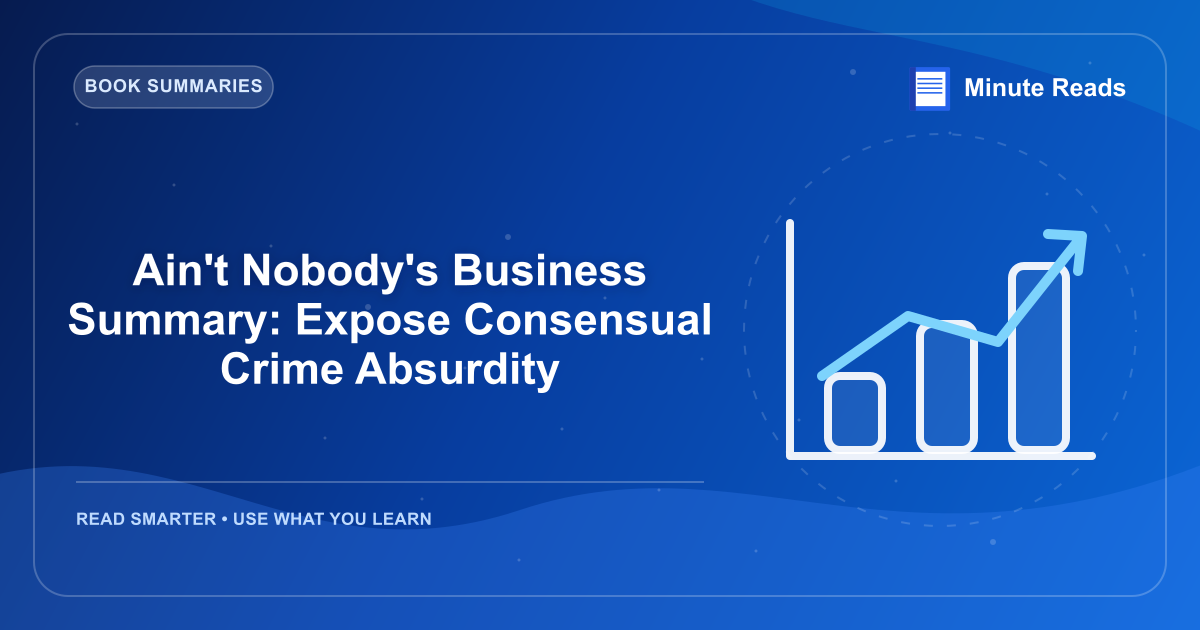 Ain't Nobody's Business Summary: Expose Consensual Crime Absurdity — MinuteReads blog thumbnail