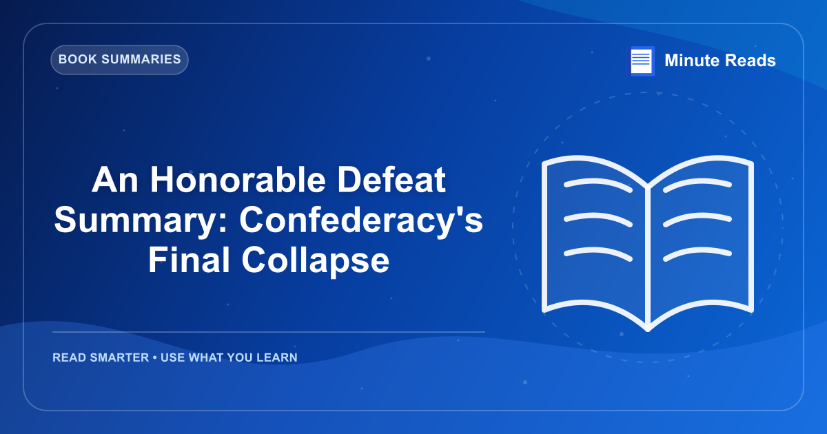 An Honorable Defeat Summary: Confederacy's Final Collapse — MinuteReads blog thumbnail