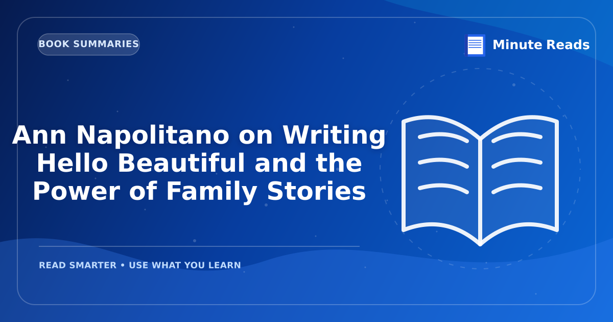 Ann Napolitano on Writing Hello Beautiful and the Power of Family Stories — MinuteReads blog thumbnail