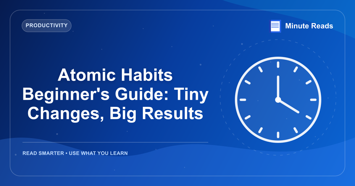 Atomic Habits Beginner's Guide: Tiny Changes, Big Results — MinuteReads blog thumbnail