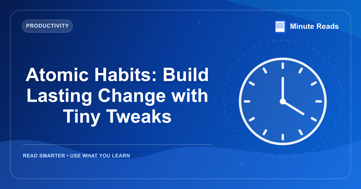 Atomic Habits: Build Lasting Change with Tiny Tweaks — MinuteReads blog thumbnail