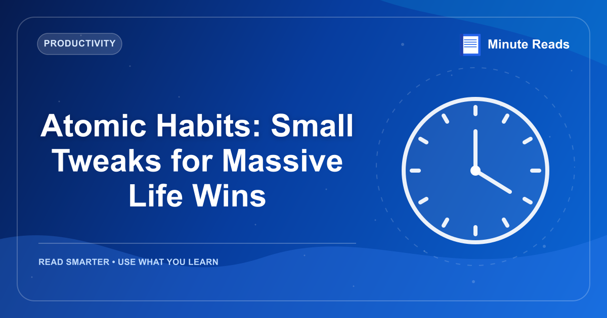 Atomic Habits: Small Tweaks for Massive Life Wins — MinuteReads blog thumbnail