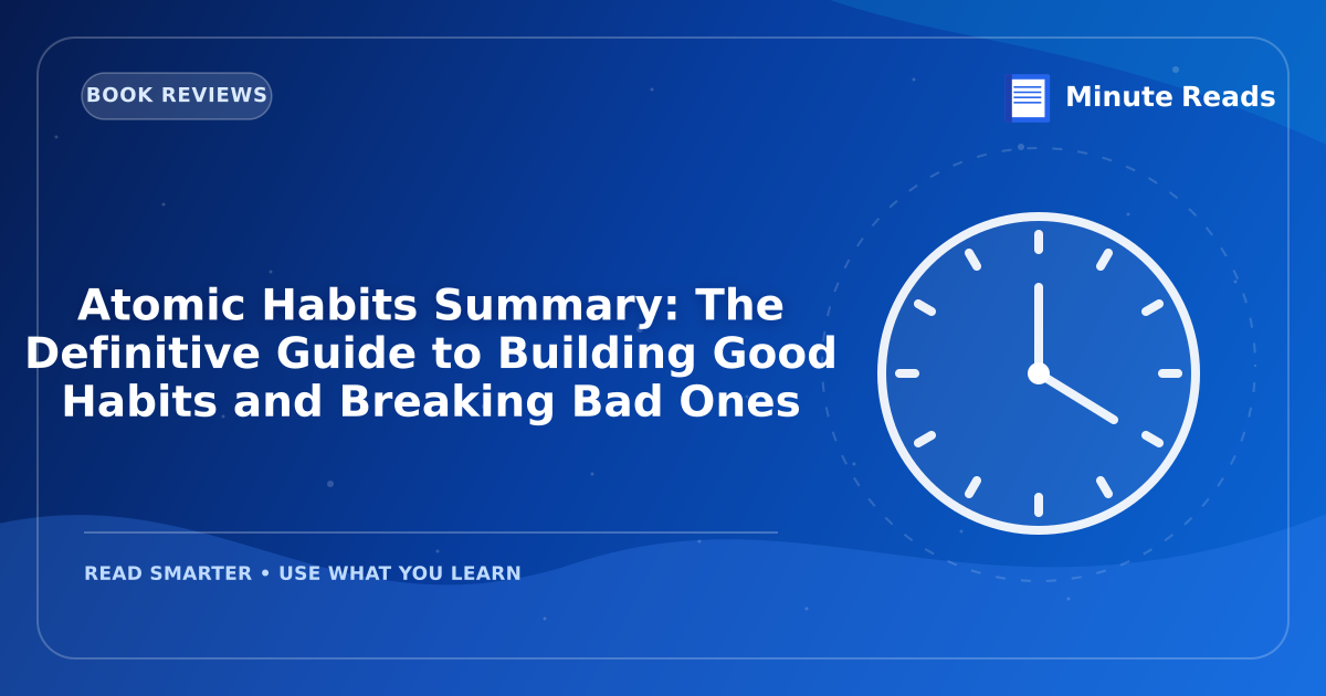 Atomic Habits Summary: The Definitive Guide to Building Good Habits and Breaking Bad Ones — MinuteReads blog thumbnail