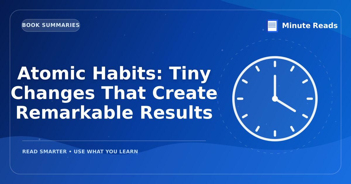 Atomic Habits: Tiny Changes That Create Remarkable Results — MinuteReads blog thumbnail