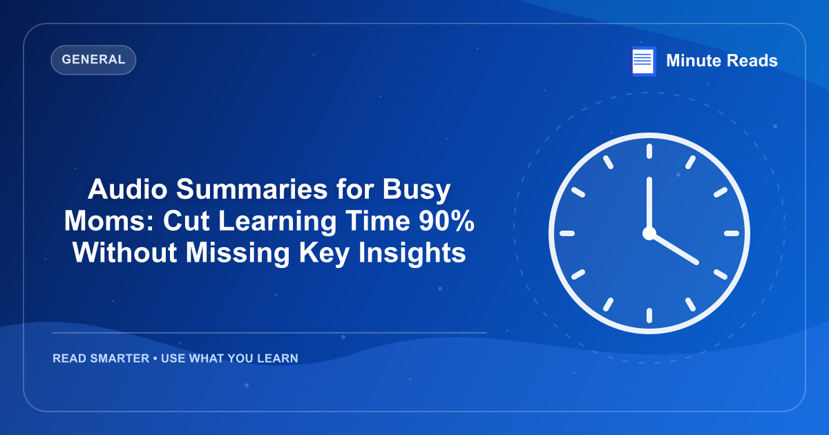 Audio Summaries for Busy Moms: Cut Learning Time 90% Without Missing Key Insights — MinuteReads blog thumbnail
