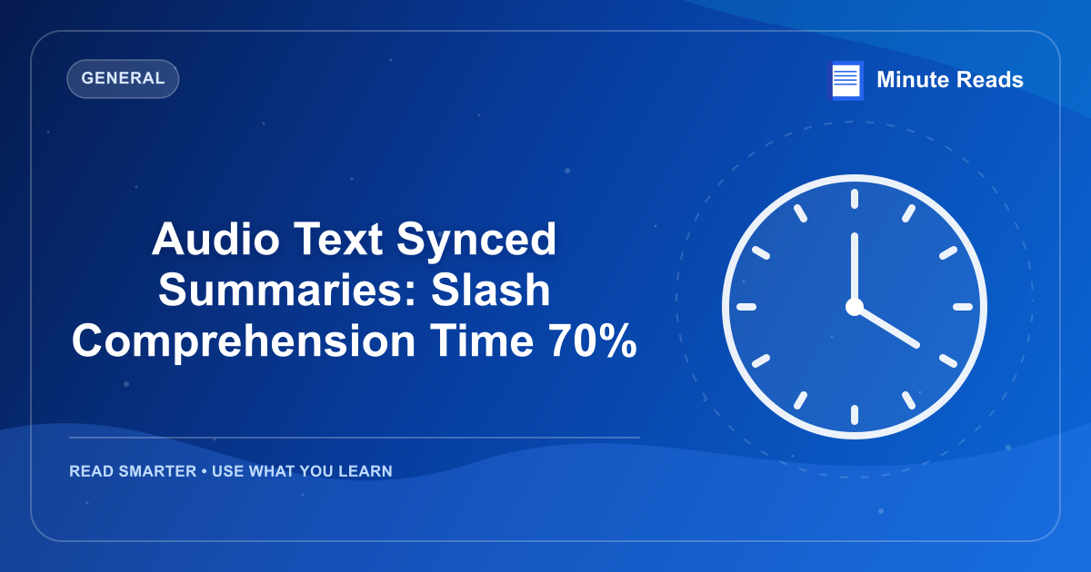 Audio Text Synced Summaries: Slash Comprehension Time 70% — MinuteReads blog thumbnail