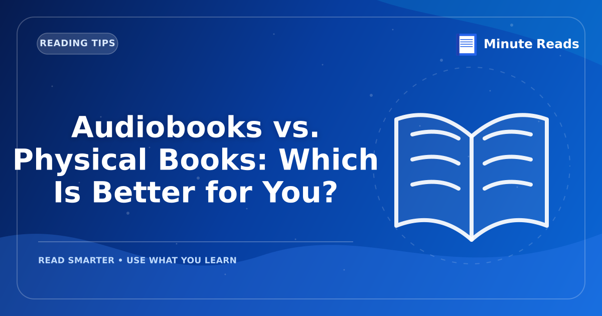 Audiobooks vs. Physical Books: Which Is Better for You? — MinuteReads blog thumbnail