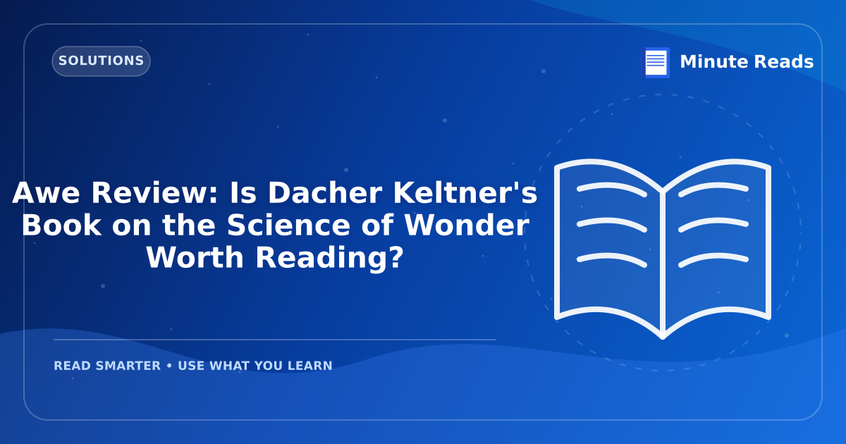 Awe Review: Is Dacher Keltner's Book on the Science of Wonder Worth Reading? — MinuteReads blog thumbnail