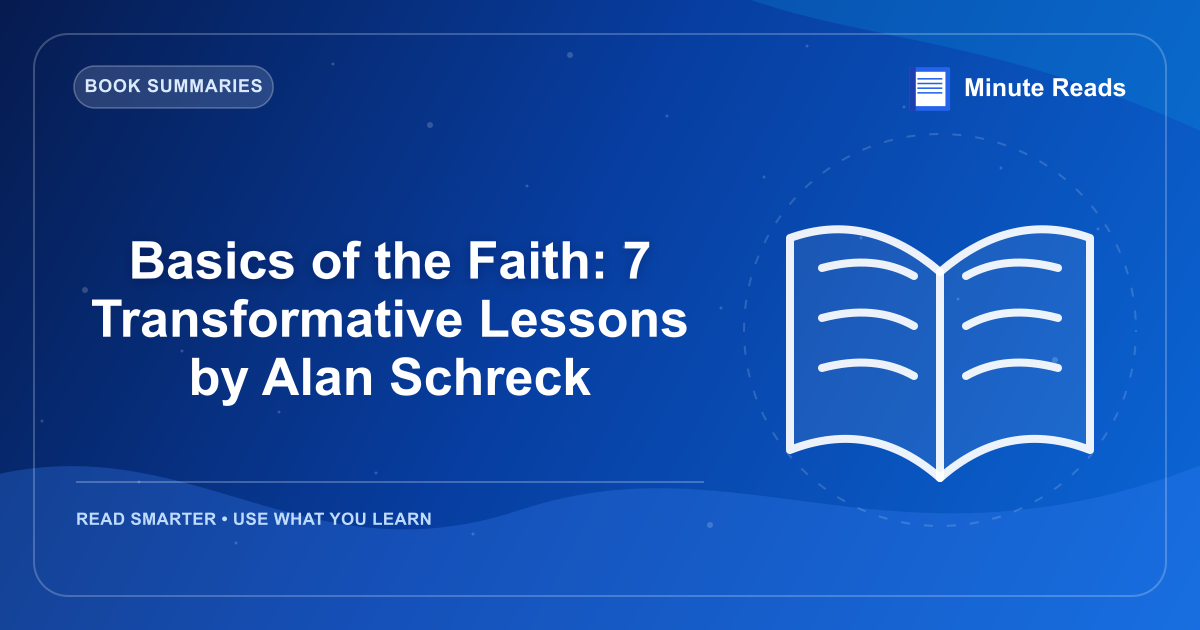 Basics of the Faith: 7 Transformative Lessons by Alan Schreck — MinuteReads blog thumbnail