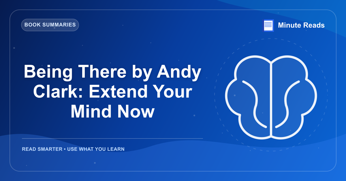 Being There by Andy Clark: Extend Your Mind Now — MinuteReads blog thumbnail