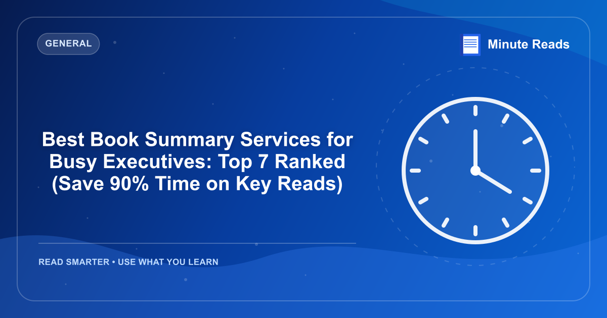 Best Book Summary Services for Busy Executives: Top 7 Ranked (Save 90% Time on Key Reads) — MinuteReads blog thumbnail