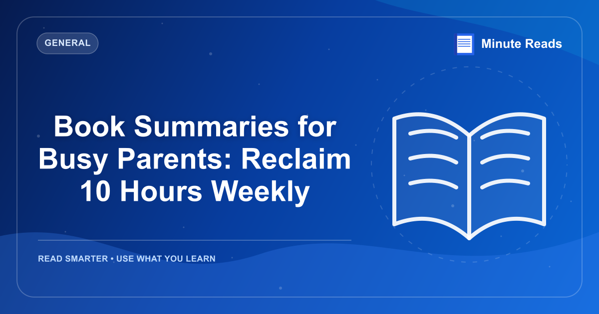 Book Summaries for Busy Parents: Reclaim 10 Hours Weekly — MinuteReads blog thumbnail