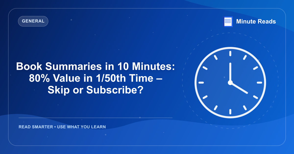 Book Summaries in 10 Minutes: 80% Value in 1/50th Time – Skip or Subscribe? — MinuteReads blog thumbnail