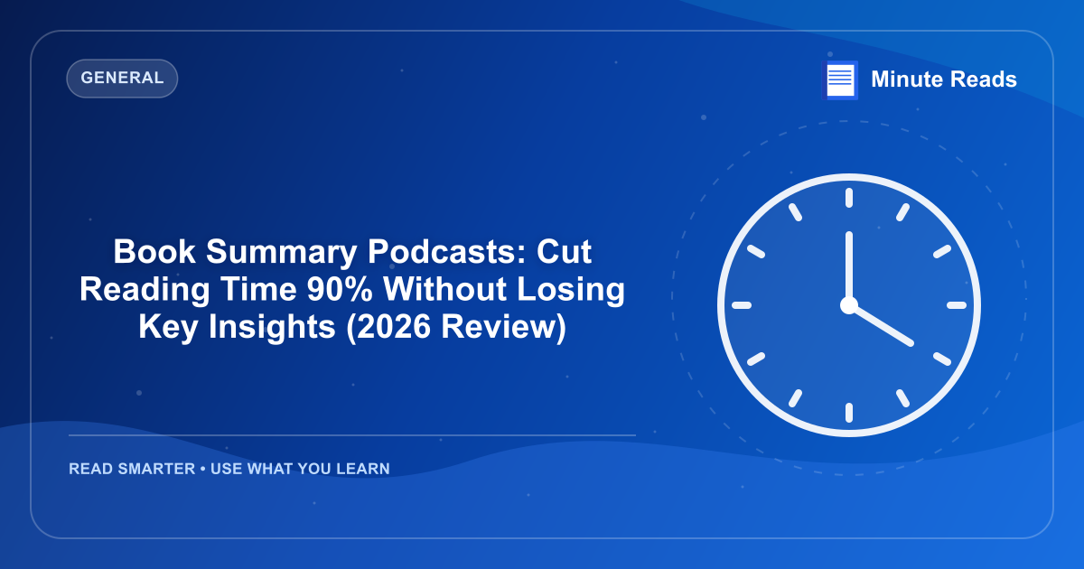 Book Summary Podcasts: Cut Reading Time 90% Without Losing Key Insights (2026 Review) — MinuteReads blog thumbnail