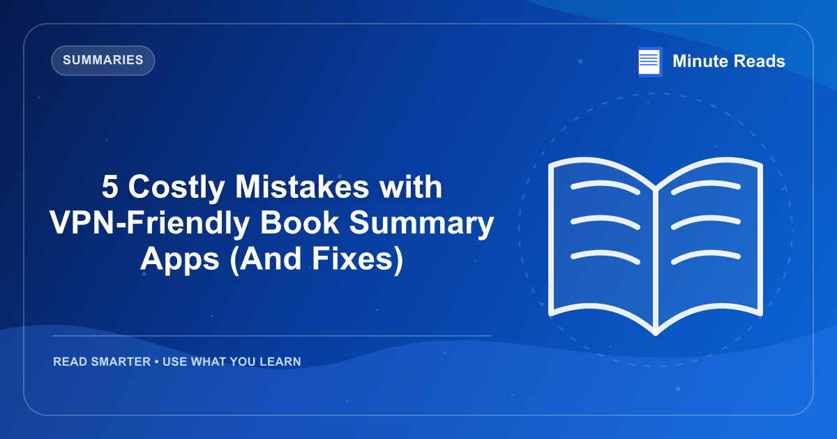 5 Costly Mistakes with VPN-Friendly Book Summary Apps (And Fixes) — MinuteReads blog thumbnail