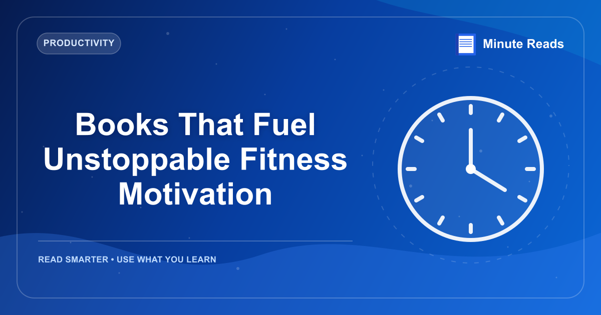 Books That Fuel Unstoppable Fitness Motivation — MinuteReads blog thumbnail
