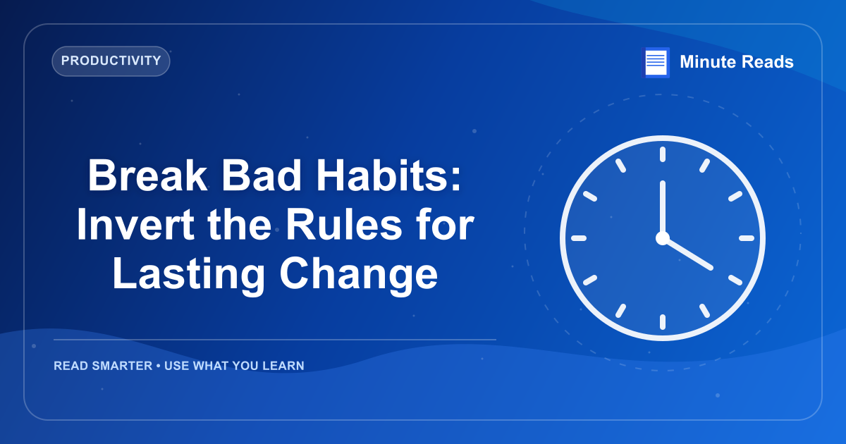Break Bad Habits: Invert the Rules for Lasting Change — MinuteReads blog thumbnail