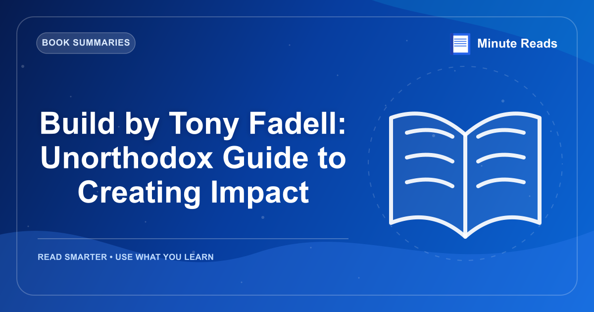 Build by Tony Fadell: Unorthodox Guide to Creating Impact — MinuteReads blog thumbnail