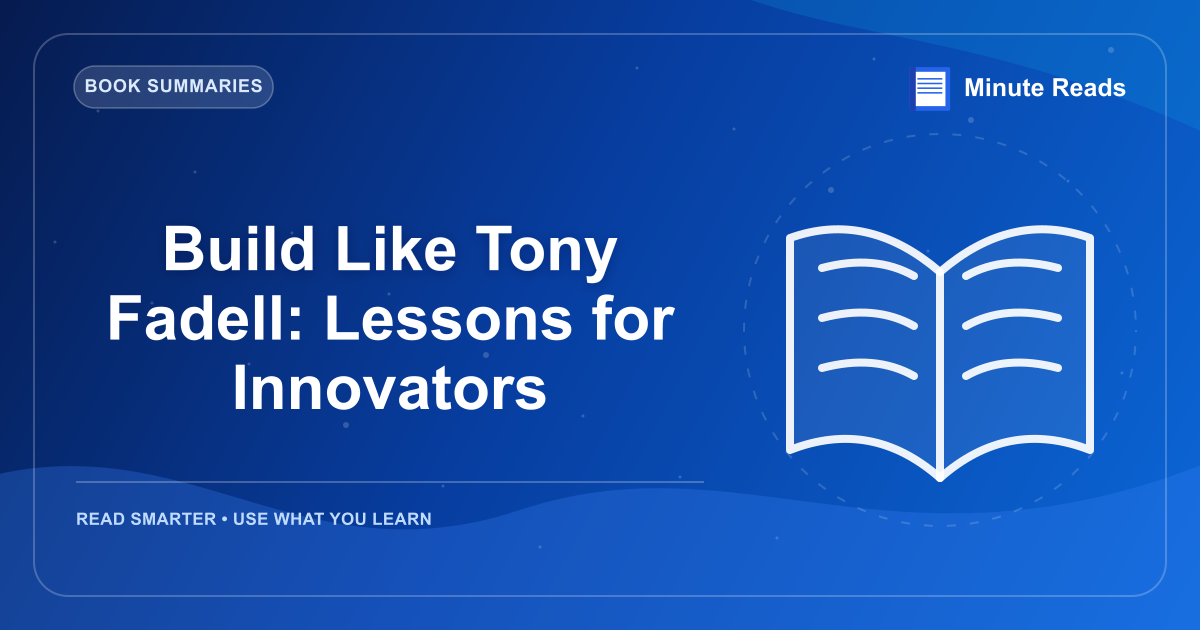 Build Like Tony Fadell: Lessons for Innovators — MinuteReads blog thumbnail