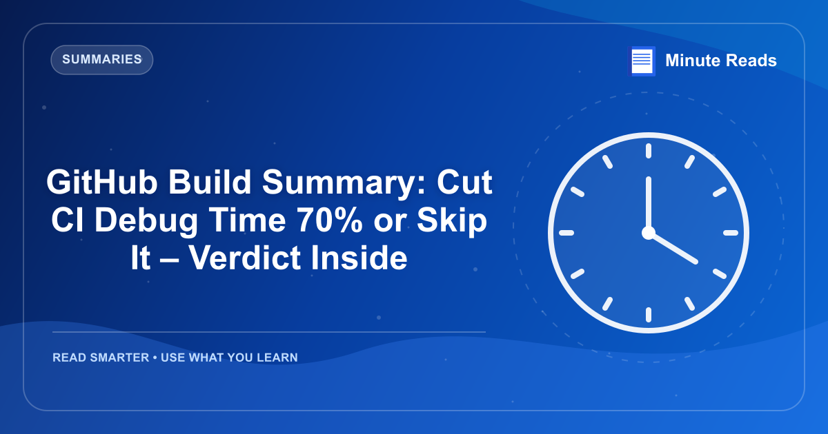 GitHub Build Summary: Cut CI Debug Time 70% or Skip It – Verdict Inside — MinuteReads blog thumbnail