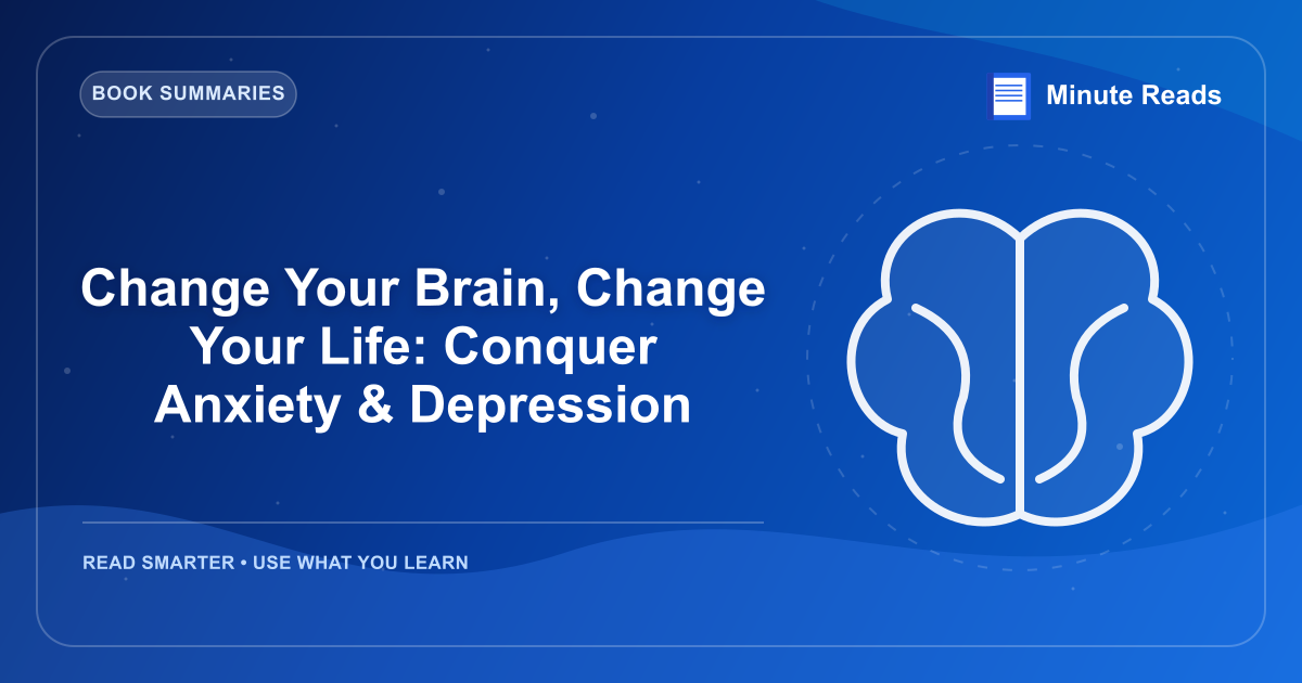 Change Your Brain, Change Your Life: Conquer Anxiety & Depression — MinuteReads blog thumbnail