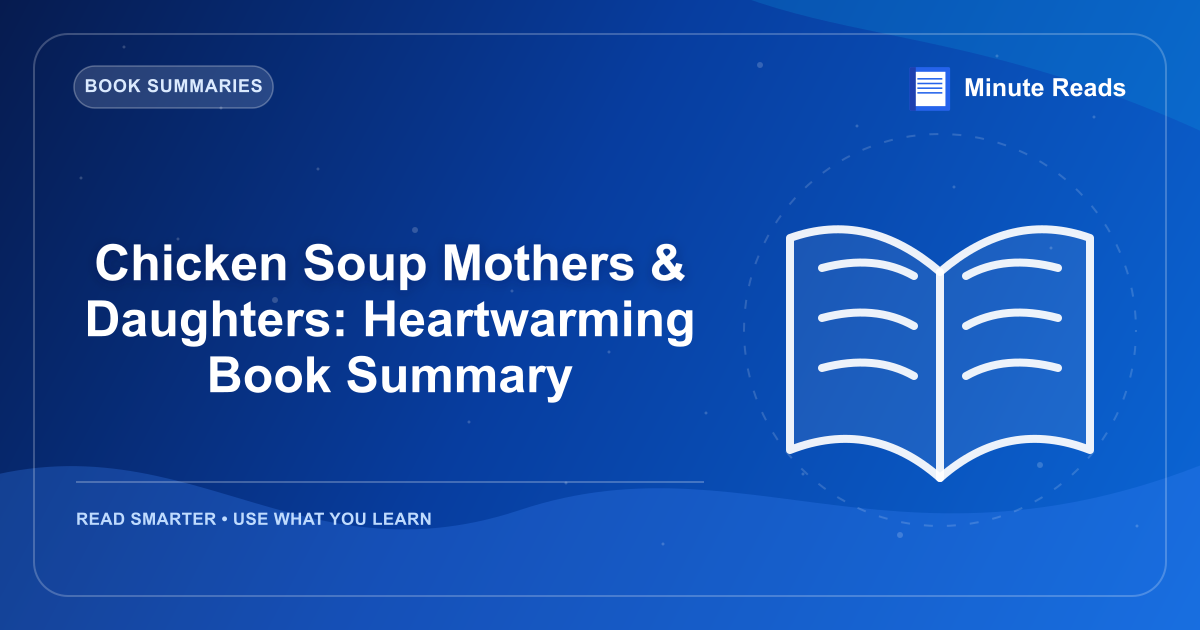 Chicken Soup Mothers & Daughters: Heartwarming Book Summary — MinuteReads blog thumbnail