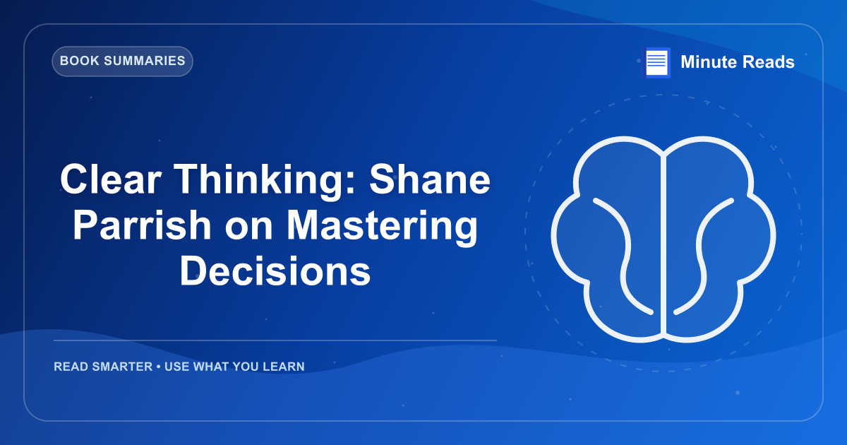 Clear Thinking: Shane Parrish on Mastering Decisions — MinuteReads blog thumbnail