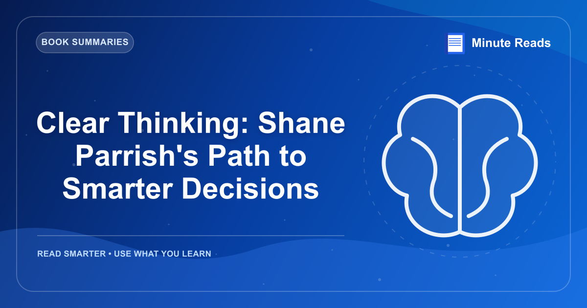 Clear Thinking: Shane Parrish's Path to Smarter Decisions — MinuteReads blog thumbnail
