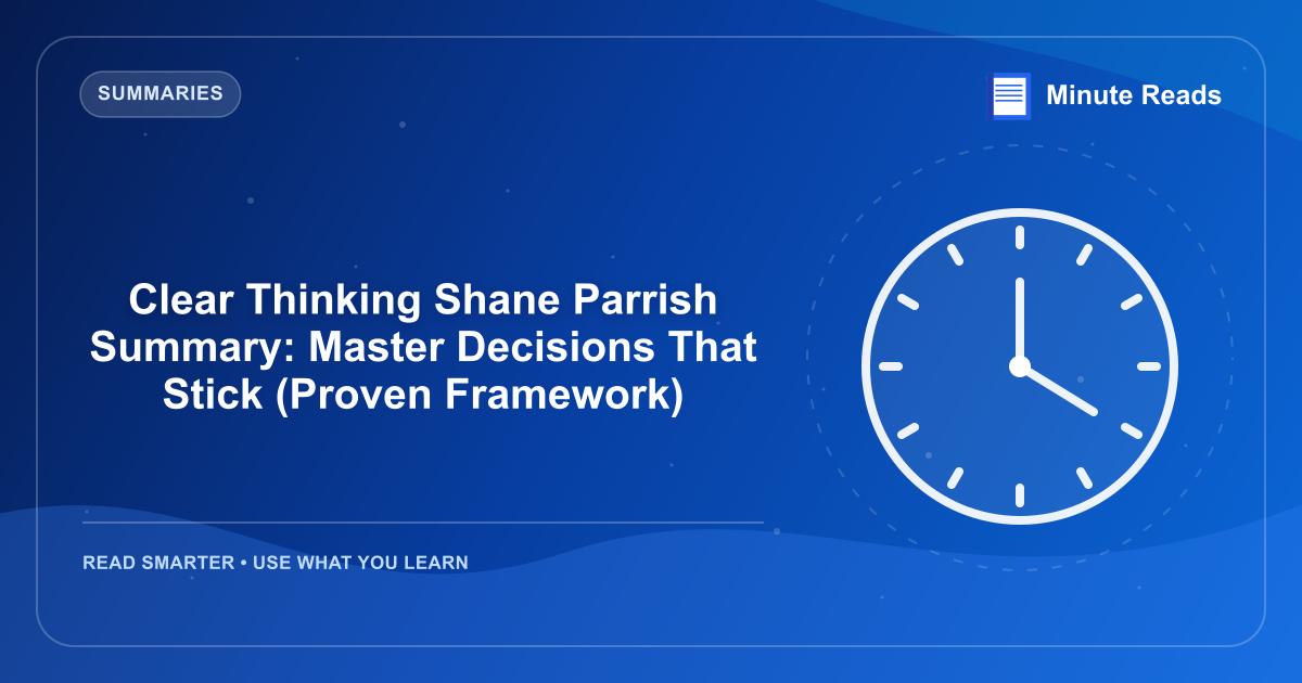Clear Thinking Shane Parrish Summary: Master Decisions That Stick (Proven Framework) — MinuteReads blog thumbnail