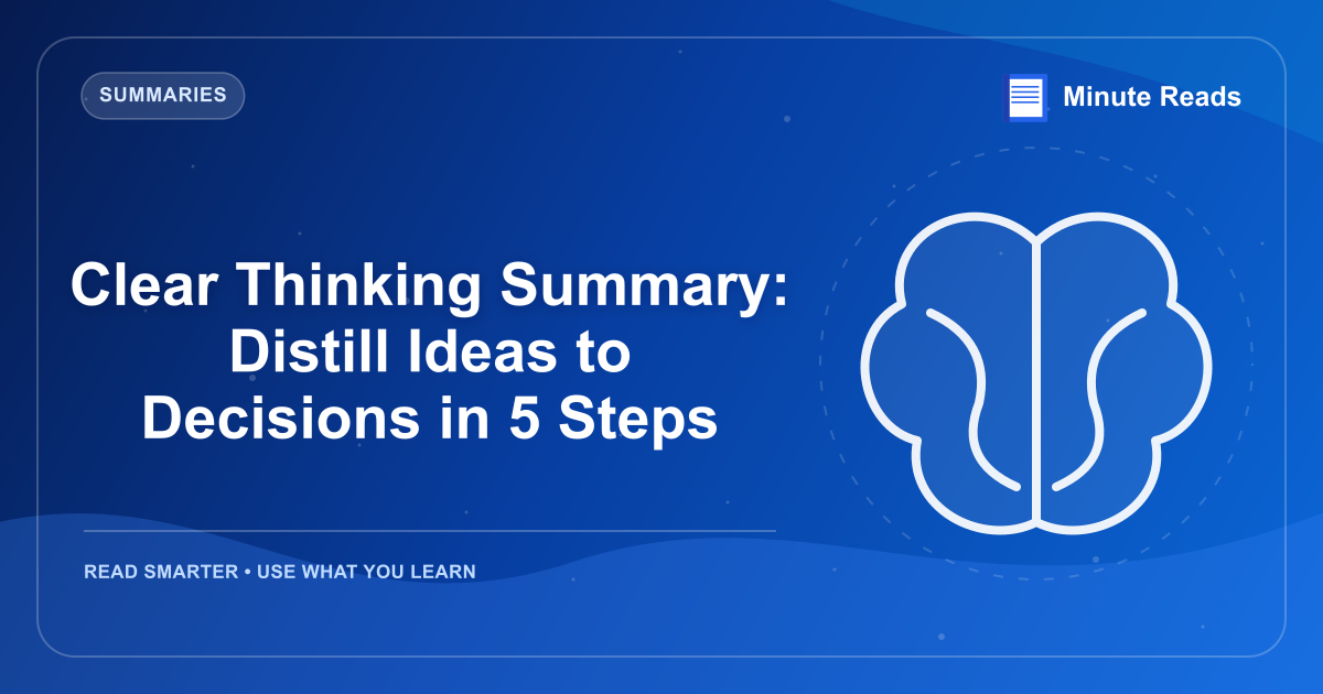 Clear Thinking Summary: Distill Ideas to Decisions in 5 Steps — MinuteReads blog thumbnail