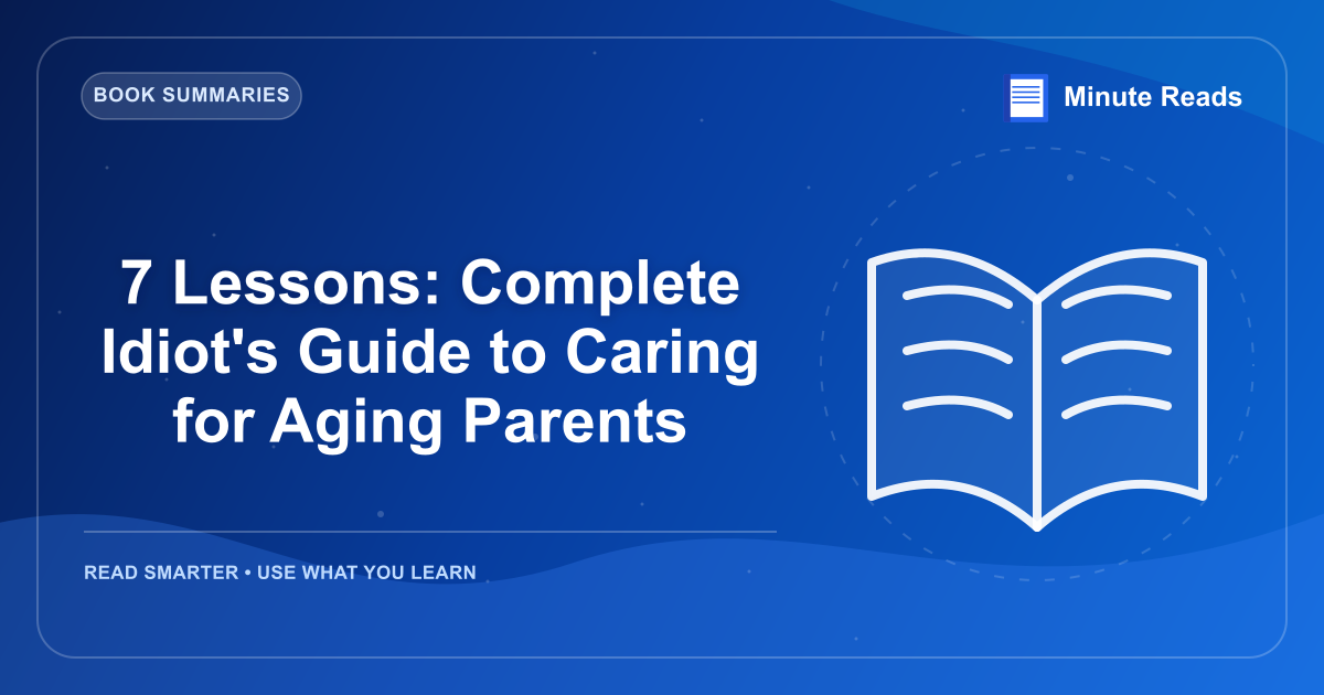 7 Lessons: Complete Idiot's Guide to Caring for Aging Parents — MinuteReads blog thumbnail