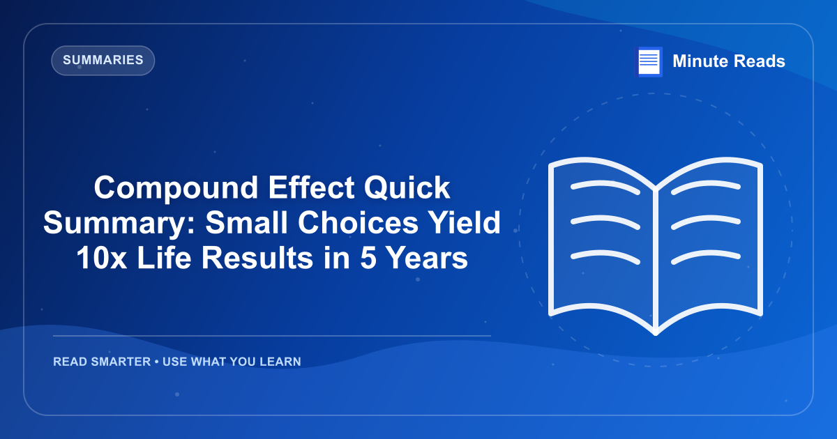 Compound Effect Quick Summary: Small Choices Yield 10x Life Results in 5 Years — MinuteReads blog thumbnail