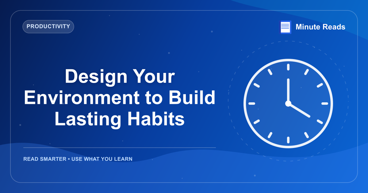 Design Your Environment to Build Lasting Habits — MinuteReads blog thumbnail