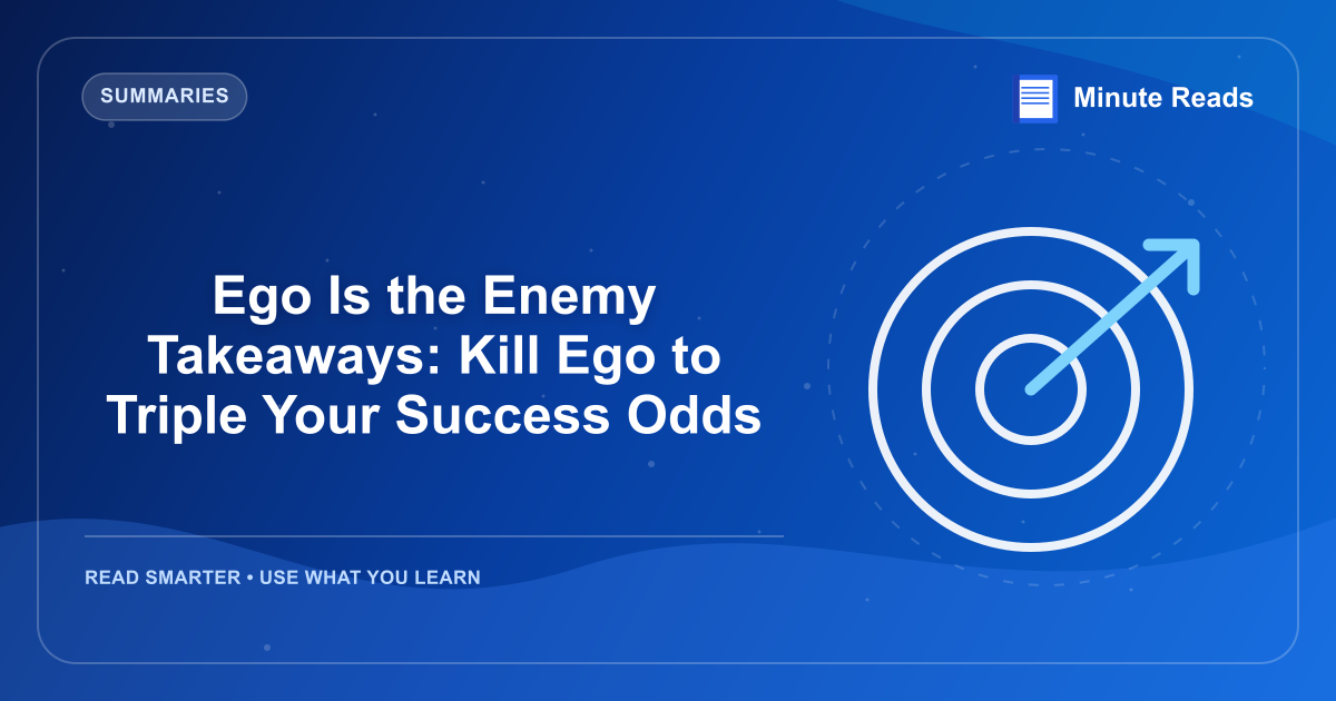 Ego Is the Enemy Takeaways: Kill Ego to Triple Your Success Odds — MinuteReads blog thumbnail