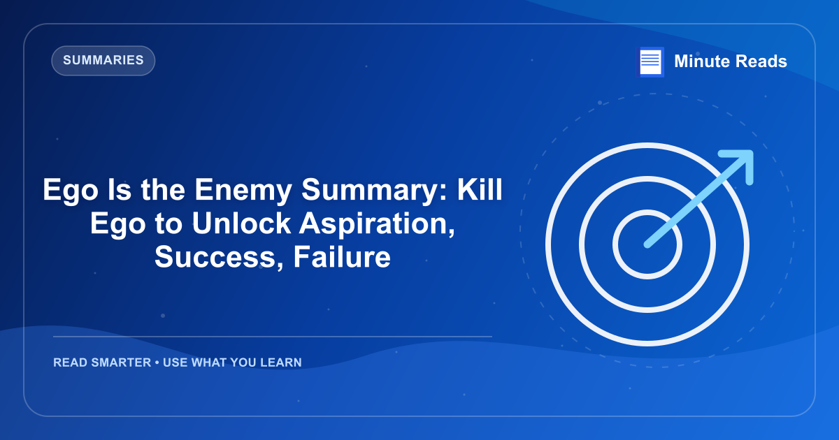 Ego Is the Enemy Summary: Kill Ego to Unlock Aspiration, Success, Failure — MinuteReads blog thumbnail