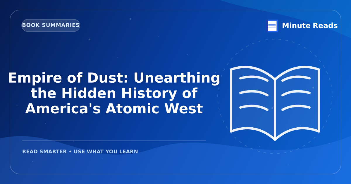 Empire of Dust: Unearthing the Hidden History of America's Atomic West — MinuteReads blog thumbnail