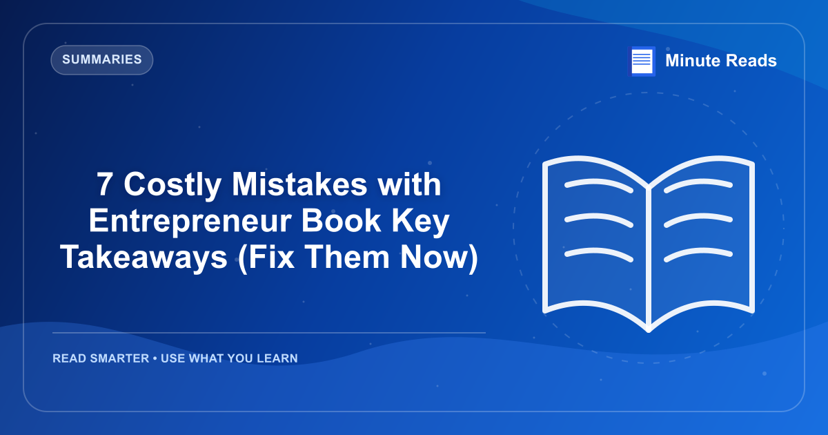 7 Costly Mistakes with Entrepreneur Book Key Takeaways (Fix Them Now) — MinuteReads blog thumbnail