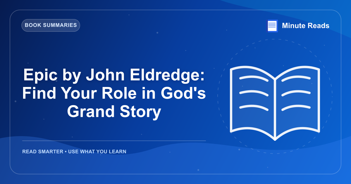 Epic by John Eldredge: Find Your Role in God's Grand Story — MinuteReads blog thumbnail
